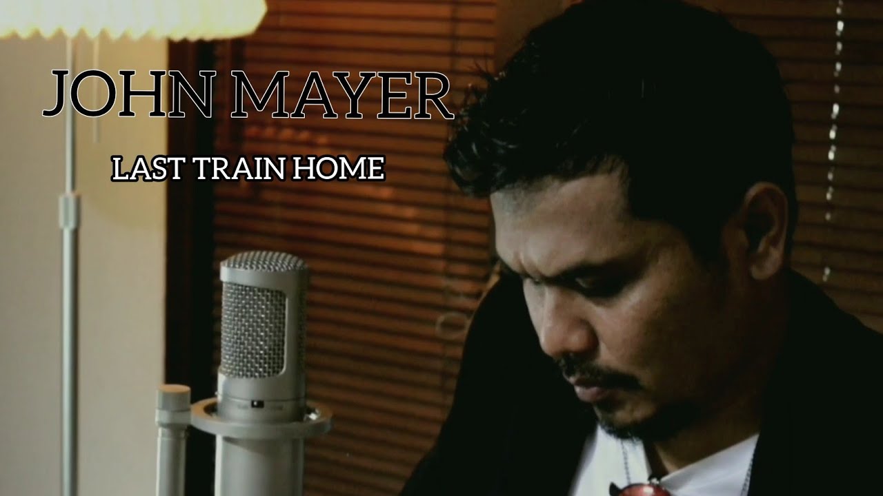 LAST TRAIN HOME - JOHN MAYER ( BALLAD COVER VERSION ) BY ARF - YouTube