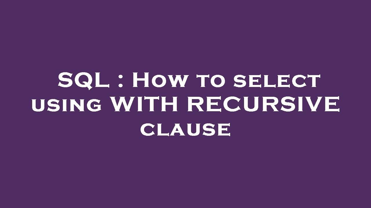 SQL How To Select Using WITH RECURSIVE Clause YouTube sql-how-to-select-using-with-recursive-clause-youtube
