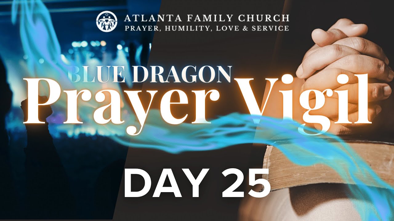 Blue Dragon Prayer Vigil Day 25 | Atlanta Family Church - YouTube