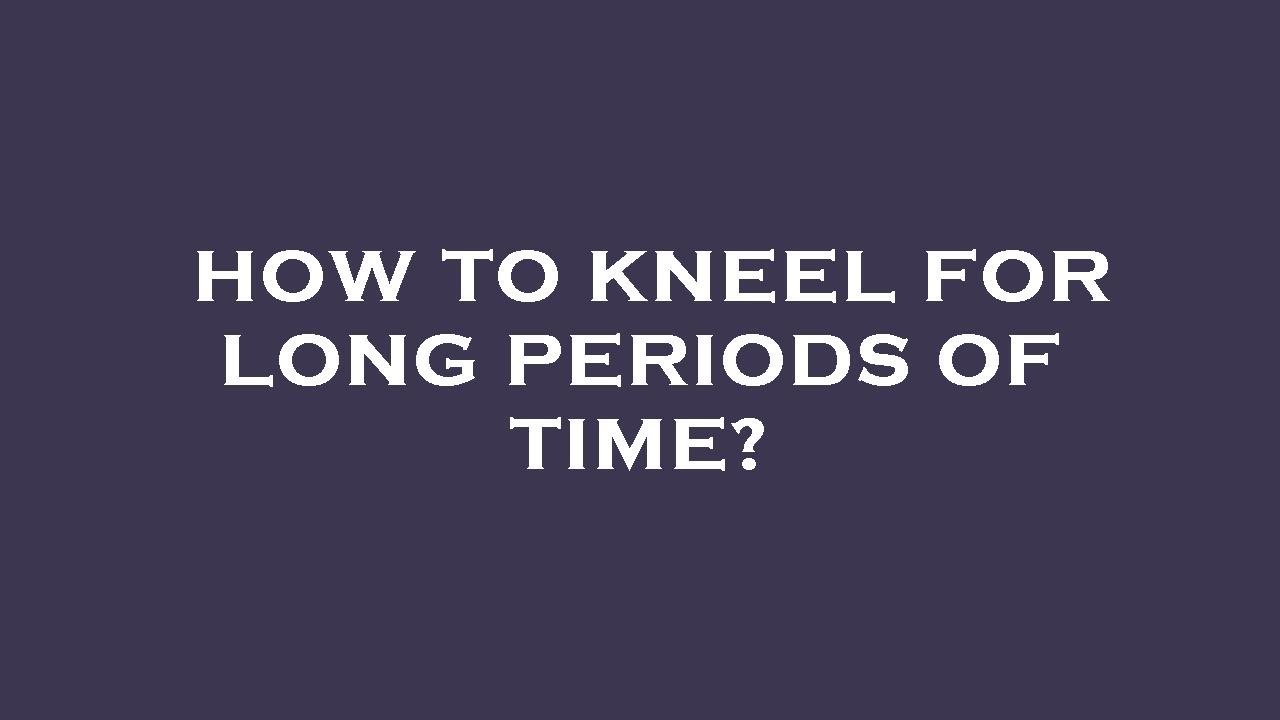 How to kneel for long periods of time? - YouTube