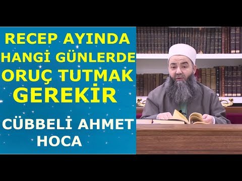 Receb Ayında Hangi Günlerde Oruç Tutmak Lazım - Cübbeli Ahmet Hoca