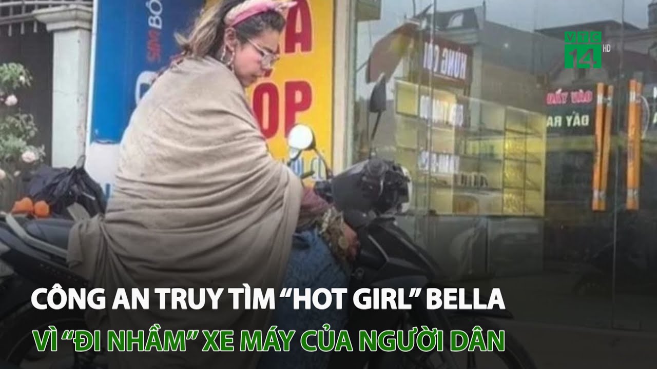 Công an truy tìm “hot girl” Bella vì “đi nhầm” xe máy của người dân ...