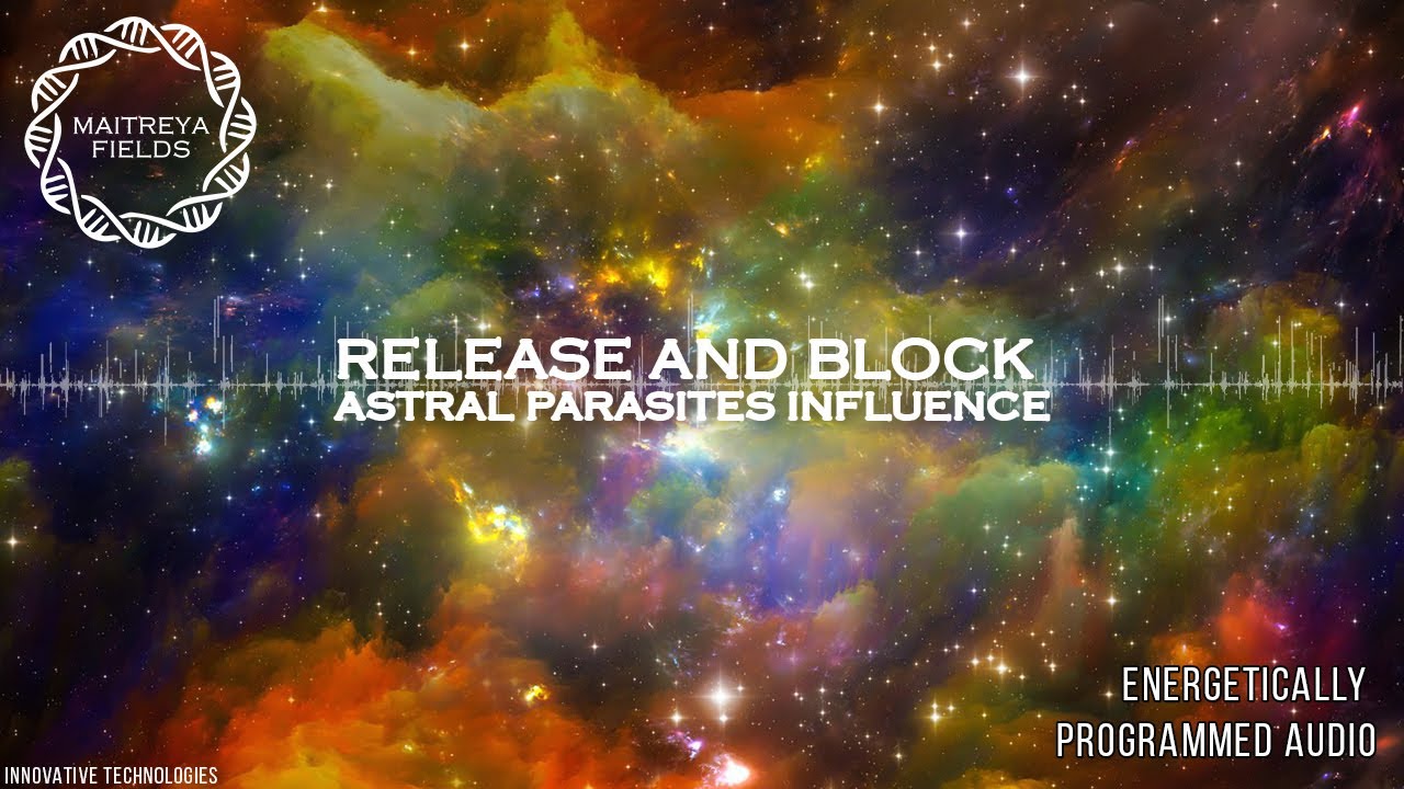 Release and Block Astral Parasites Influence / Energetically Programmed ...