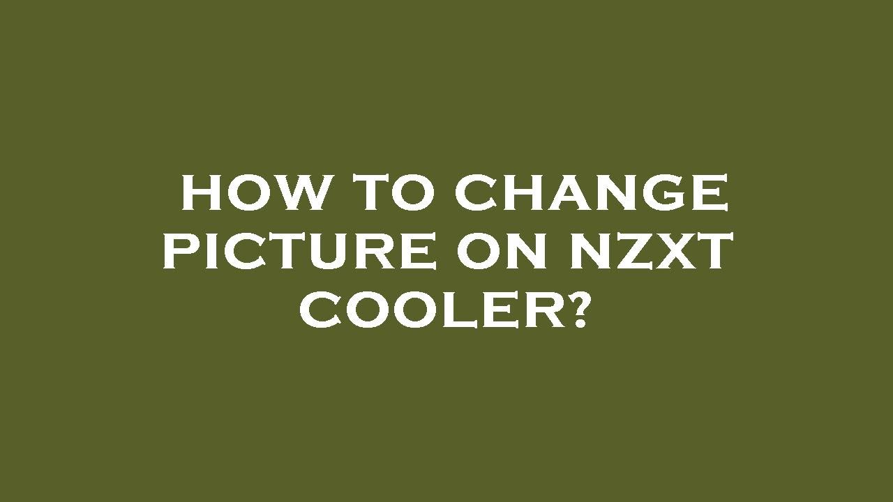 How To Change Picture On Nzxt Cooler YouTube how-to-change-picture-on-nzxt-cooler-youtube