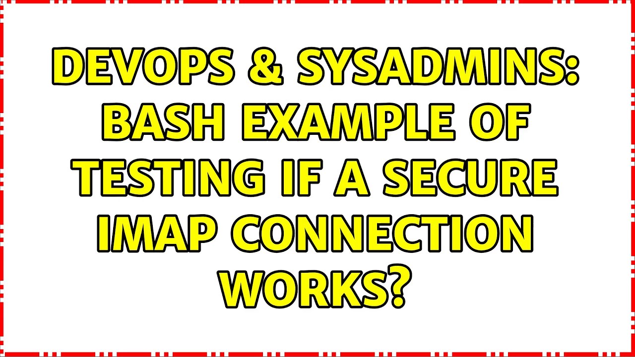 Devops And Sysadmins Bash Example Of Testing If A Secure Imap Connection Works 2 Solutions