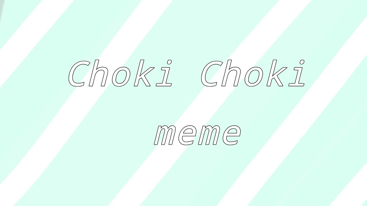 Choki Choki meme - YouTube
