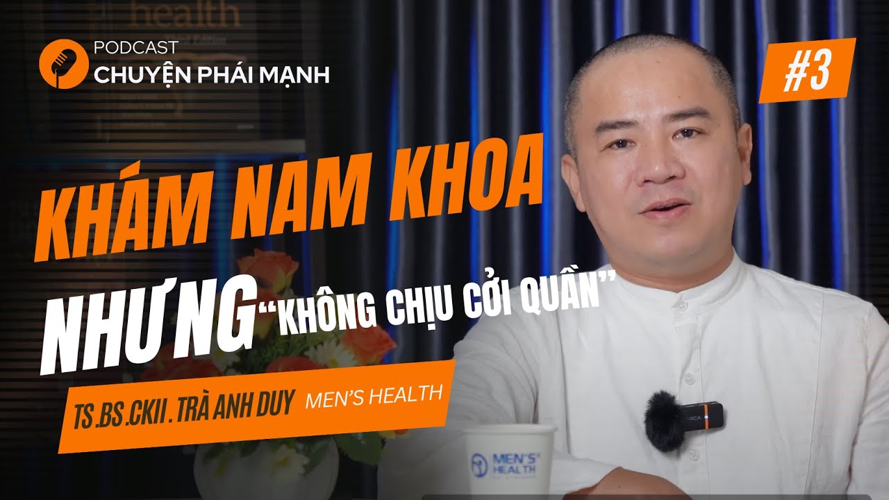 Chuyện Phái Mạnh - Tập 03: Khám Nam Khoa "Nhưng Không Chịu Cởi Quần" - TS.BS.CKII Trà Anh Duy ...