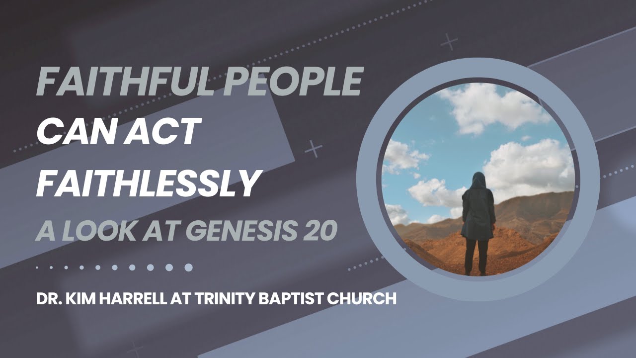 “Faithful People Can Act Faithlessly" A Look at Genesis 20 by Dr. Kim ...