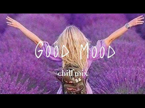 Good mood songs. ️ Chill out with your friends.🌹👯‍♀️ - YouTube