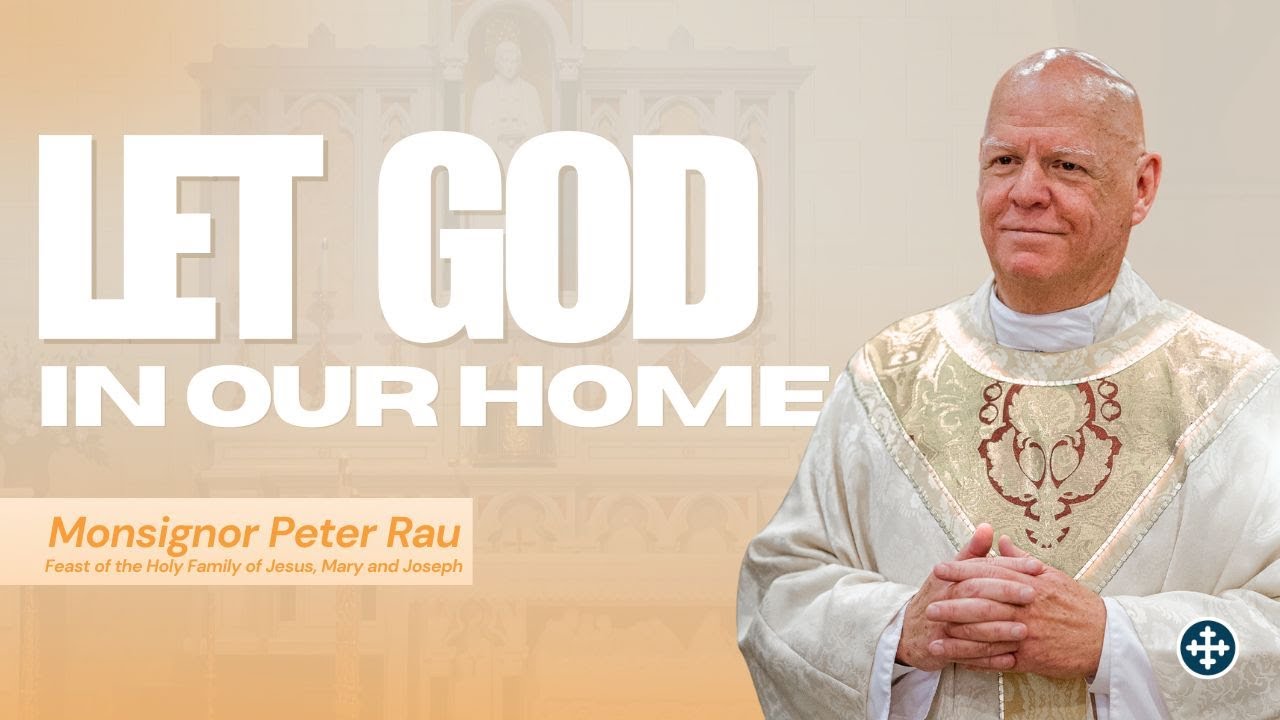 "Let God Into Our Home", Feast of The Holy Family, Monsignor Peter Rau ...