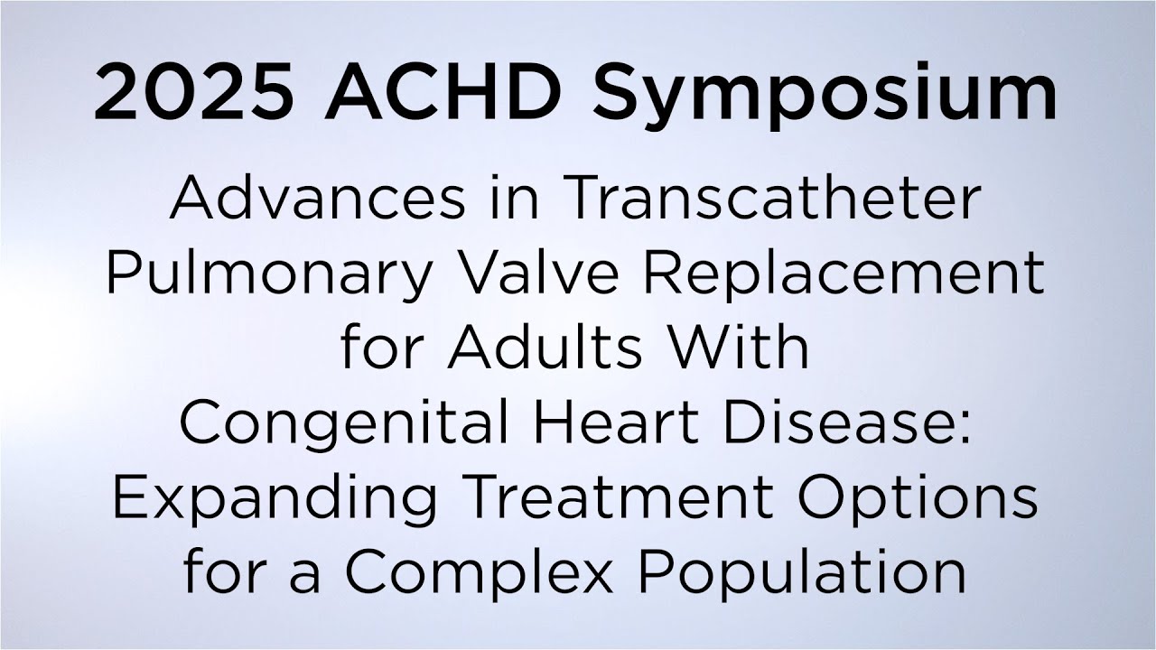 2025 ACHD Symposium: Advances in Transcatheter Pulmonary Valve ...