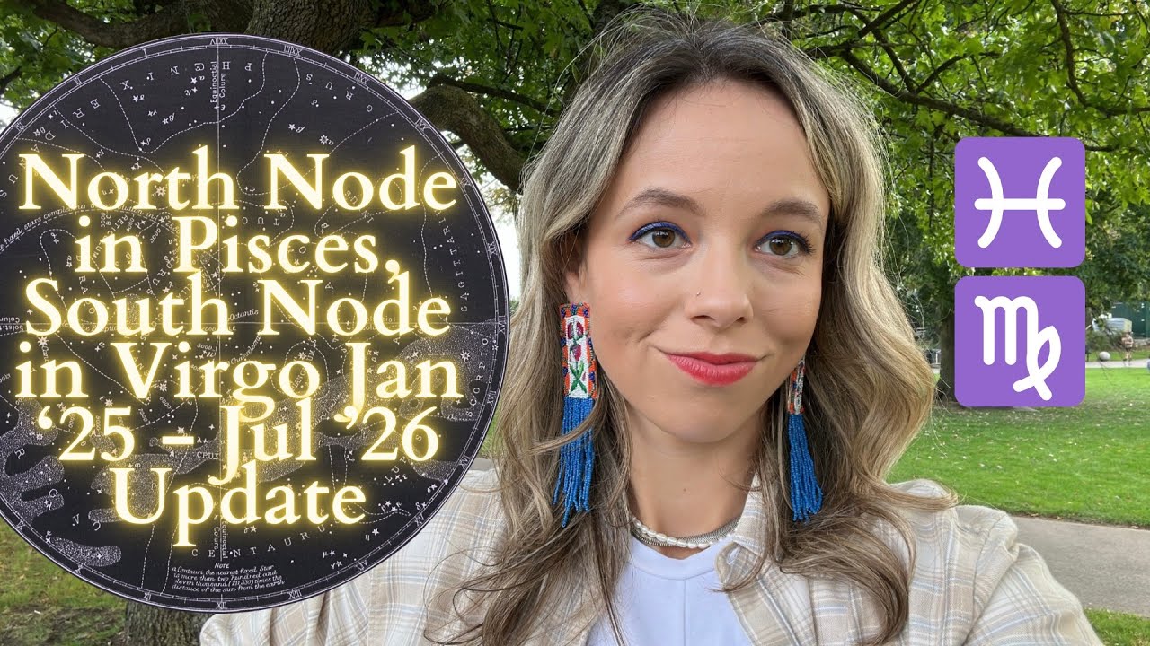 North Node in Pisces, South Node in Virgo Jan '25 - Jul 26 All Signs ...