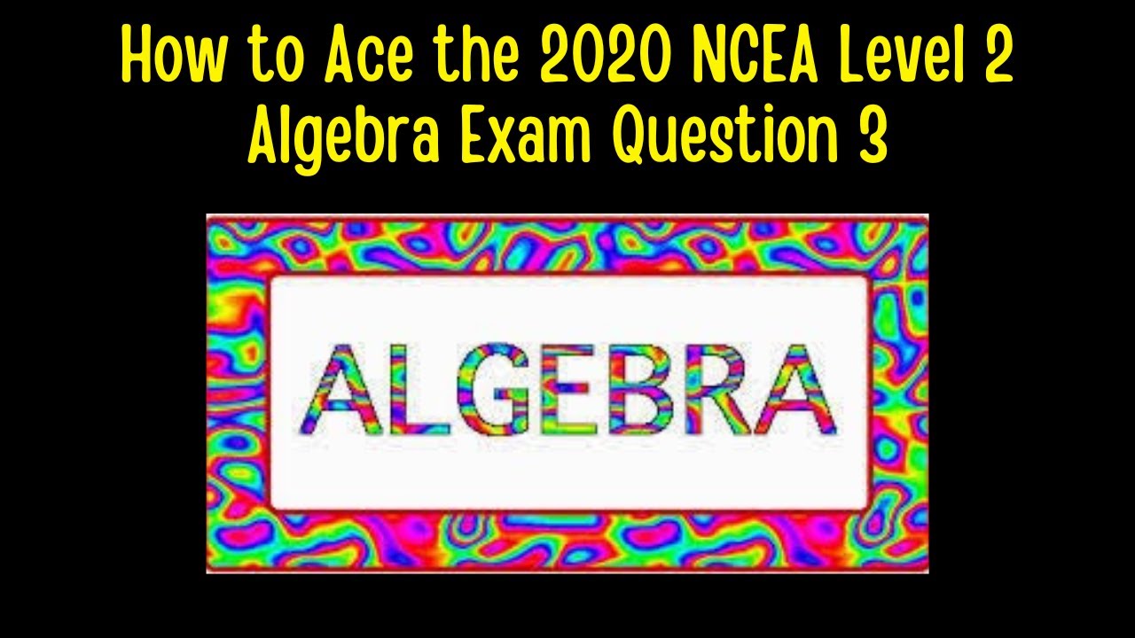 How to Ace the 2020 NCEA Level 2 Algebra Examination Question 3 - YouTube