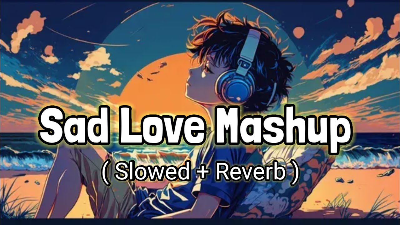Sad Of Love Mashup ( Slowed + Reverb ) | Sad Song Mashup | Slowed And ...