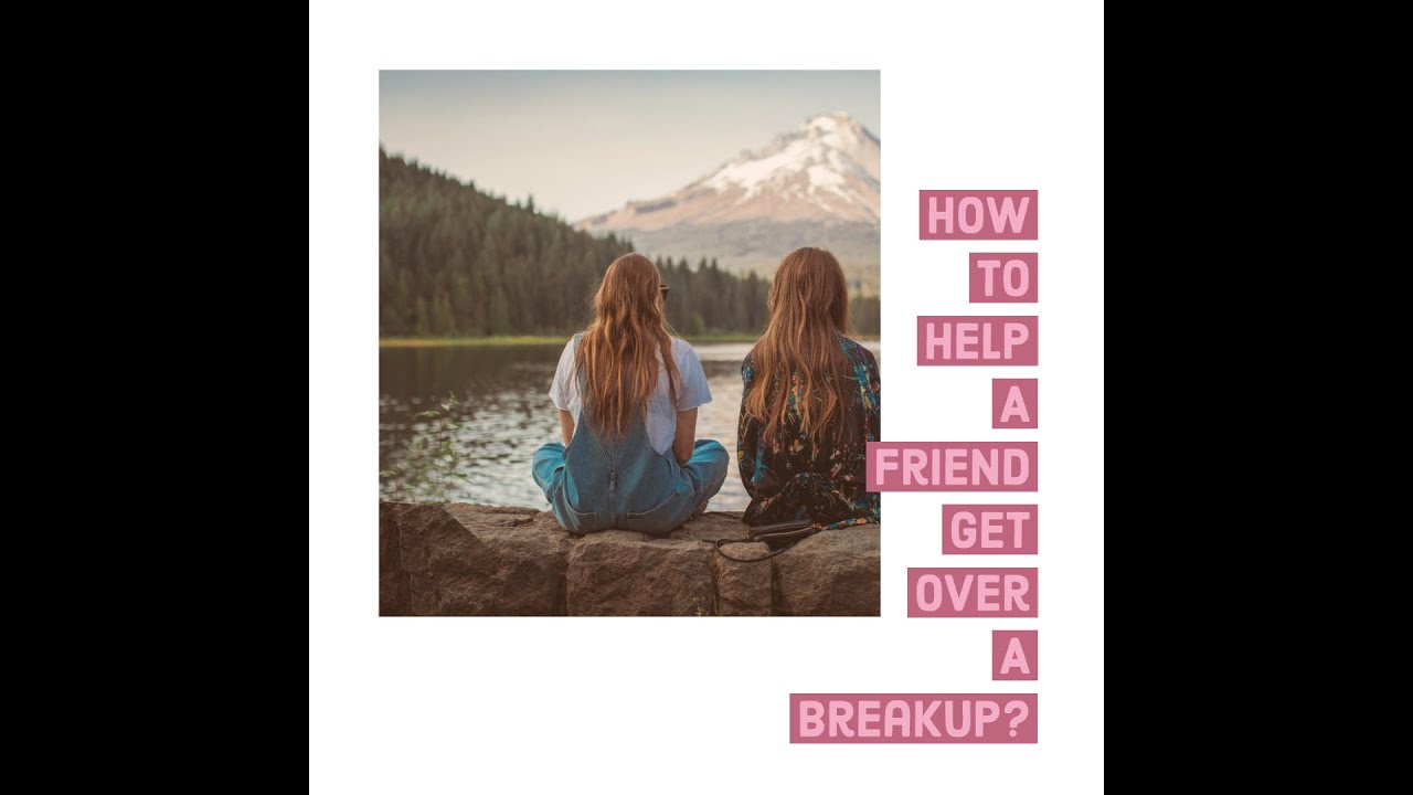 How To Help A Friend Get Over A Breakup? - YouTube
