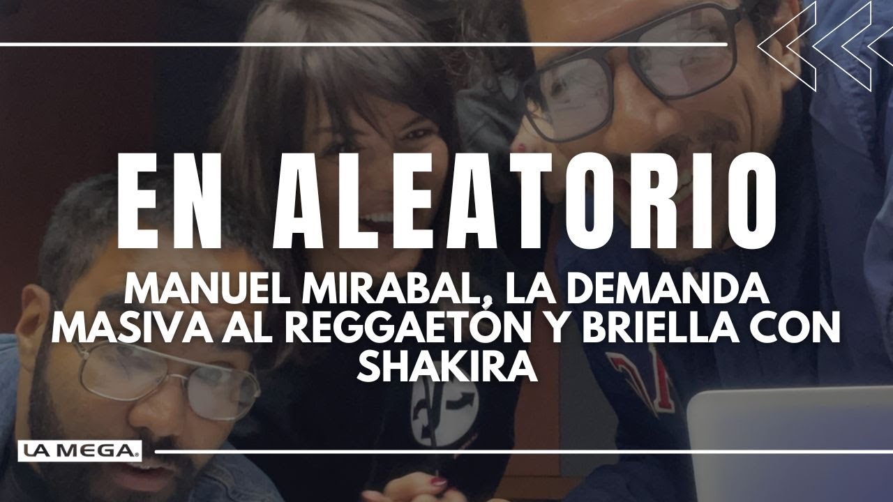 Manuel Mirabal, la demanda masiva al reggaetón y Briella con Shakira ...