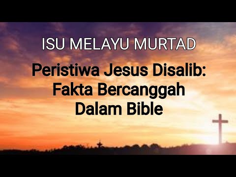 25. ISU MELAYU MURTAD : Peristiwa Jesus Disalib Dan Percanggahan Fakta Dalam Bible
