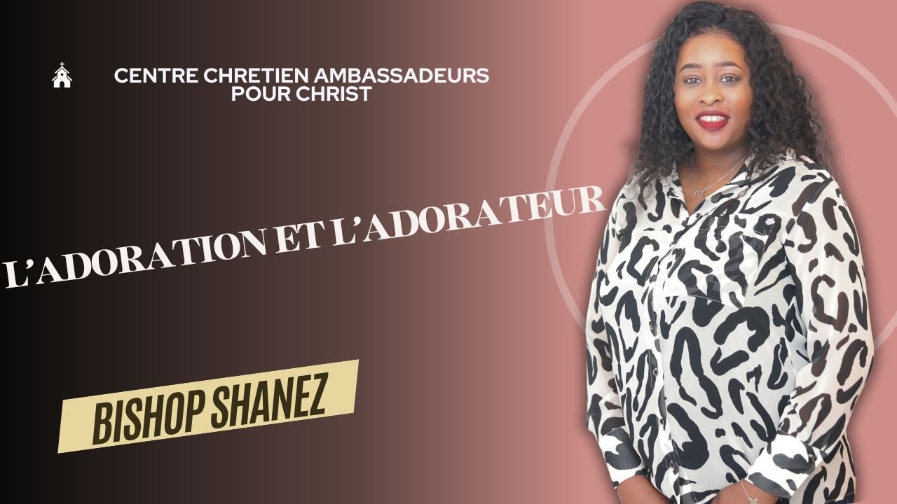 L 'ADORATION ET L 'ADORATEUR //BISHOP SHANEZ // CULTE DOMINICAL DU 02 ...