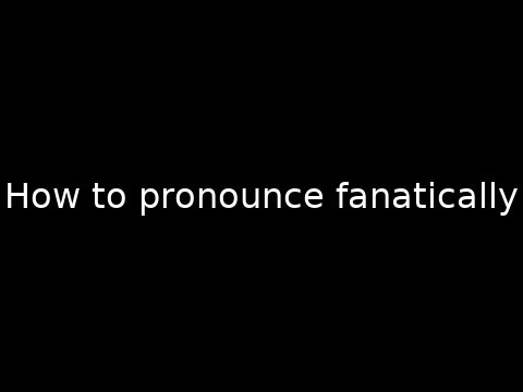 How to pronounce fanatically - YouTube