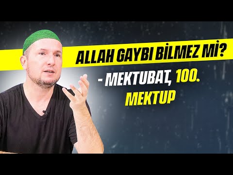 Allah gaybı bilmez mi? - Mektubat, 100. Mektup / Kerem Önder