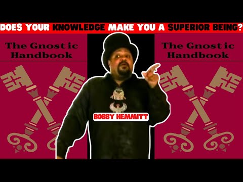 BOBBY HEMMITT_Does Your Knowledge Make You A Superior Being? GNOSTIC ...