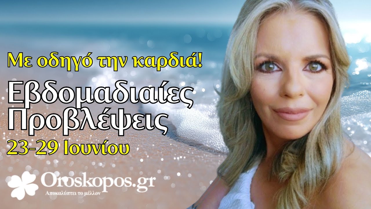 Εβδομαδιαίες Προβλέψεις 23-29Ιουνίου για όλα τα ζώδια & δεκαήμερα από ...