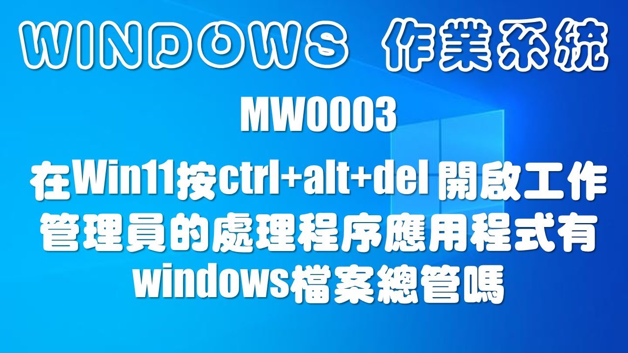 MW0003在Win11按ctrl+alt+del 開啟工作管理員的處理程序應用程式有windows檔案總管嗎 - YouTube