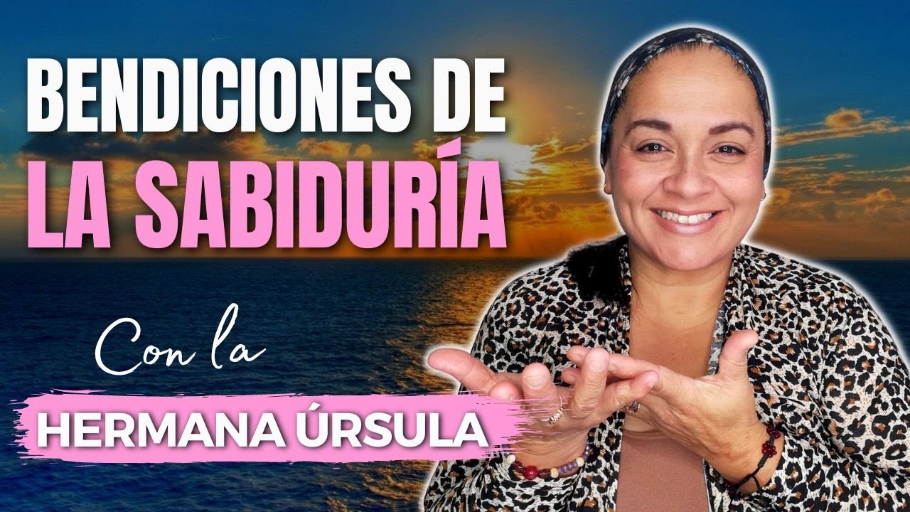 BENDICIONES de la SABIDURÍA | Conversando con la hermana Úrsula - YouTube