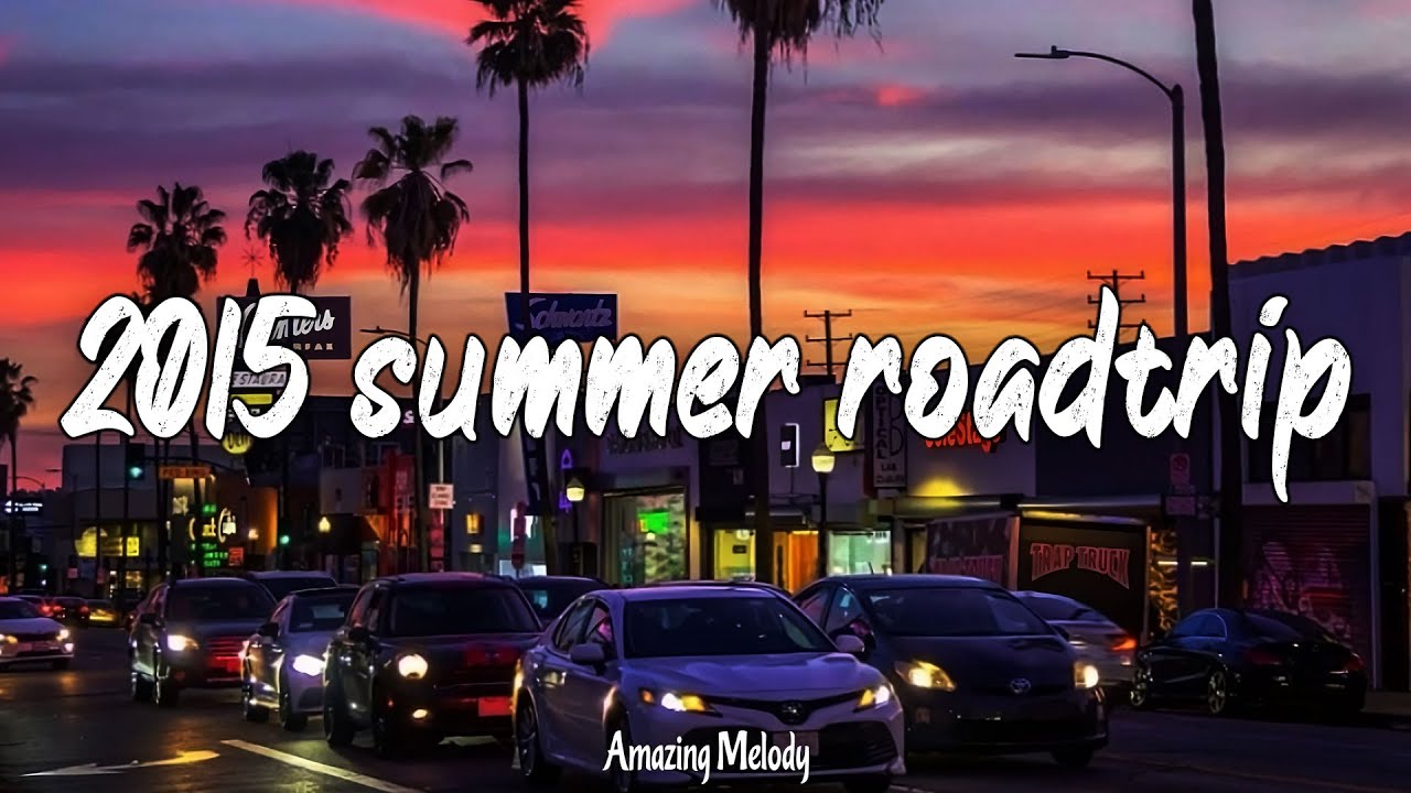 2015 summer roadtrip ~nostalgia playlist ~2015 throwbax vibes - YouTube