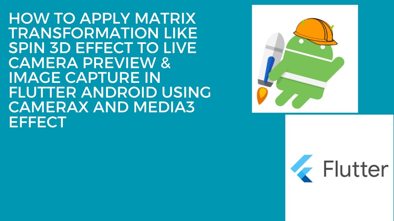 How to Apply Matrix Transformation Spin 3d to Live Camera Preview & Image Capture in Flutter ...