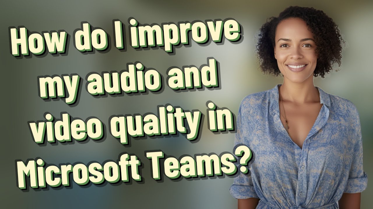 How do I improve my audio and video quality in Microsoft Teams? - YouTube