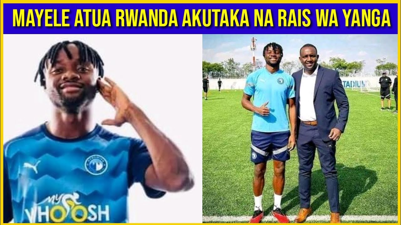 ALICHOKISEMA MAYELE BAADA YAKUKUTANA RAIS WA YANGA RWANDA "SISI SIO ...