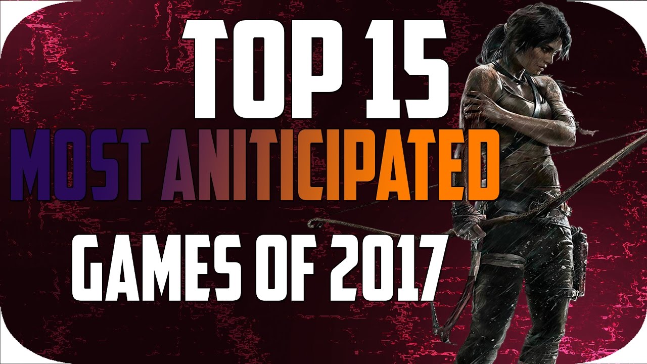 Top 15 Most Anticipated and Realistic Games of 2016-2017 | PC PS4 XBOX ...