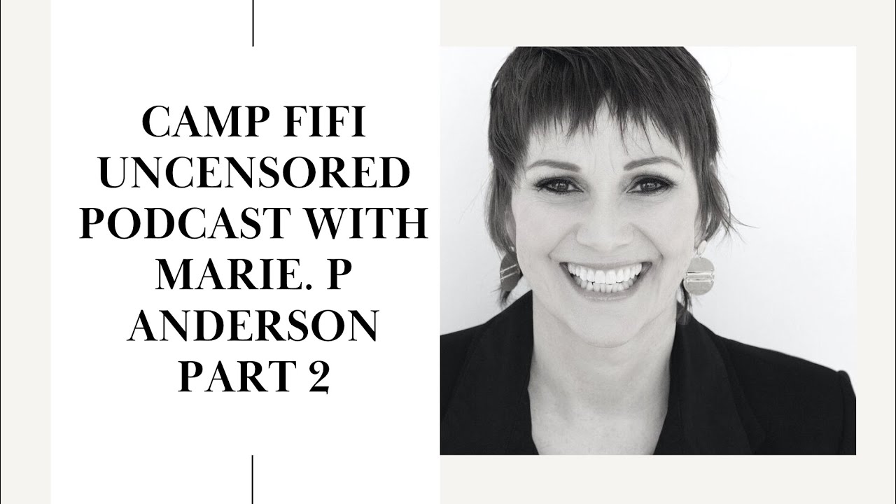 Camp Fifi Uncensored Podcast with Marie. P Anderson Part 2 - YouTube