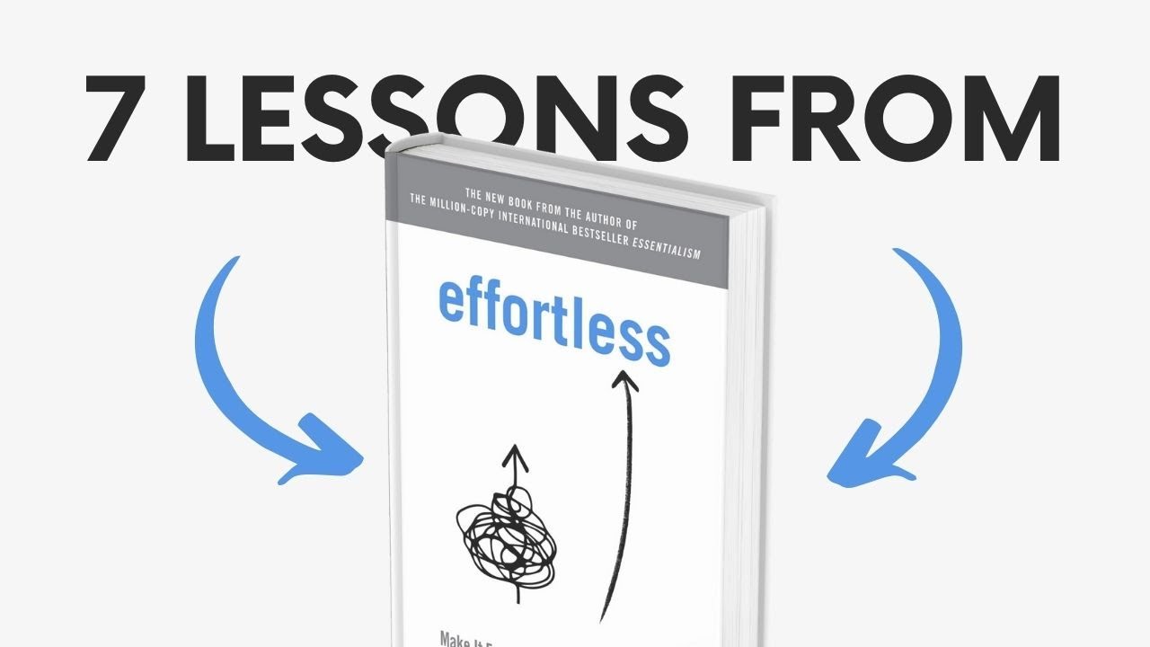 EFFORTLESS (by Greg McKeown) Top 7 Lessons | Book Summary - YouTube