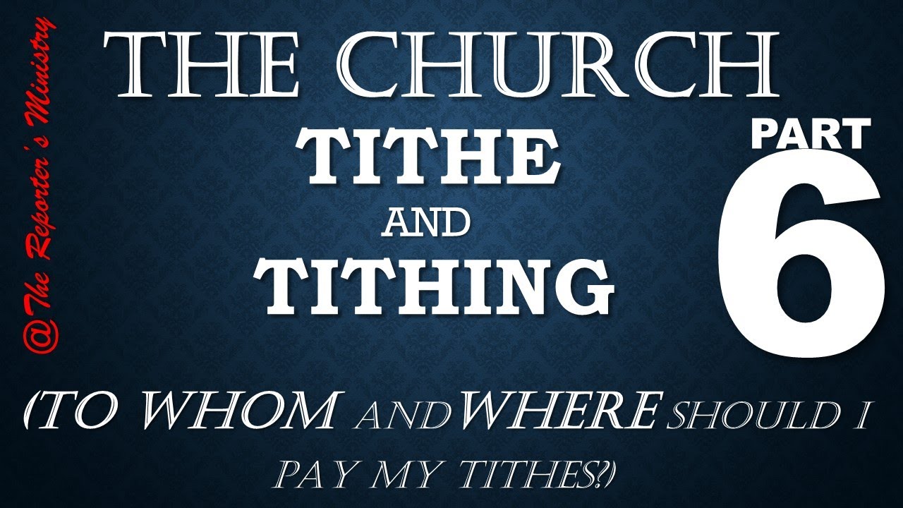 GOD AND YOU: THE CHURCH, TITHE, AND TITHING - PART 6 (TO WHOM AND WHERE SHOULD I PAY MY TITHES ...