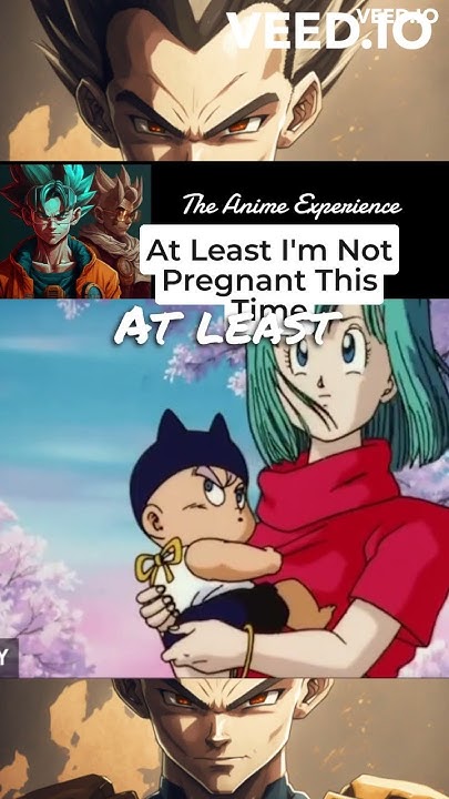 At Least Im Not Pregnant This Time Anime Dbz Dbza Teamfourstar Bulma Trunks Vegeta Youtube