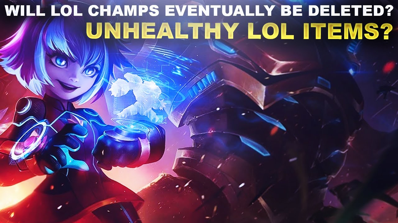 WILL LOL CHAMPS EVENTUALLY BE DELETED? UNHEALTHY LOL ITEMS? | League of ...