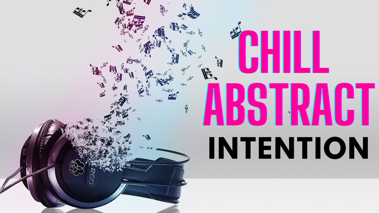 Upbeat - Chill Abstract (Intention) Ambient Mix - Best Music Mix 2022 ...