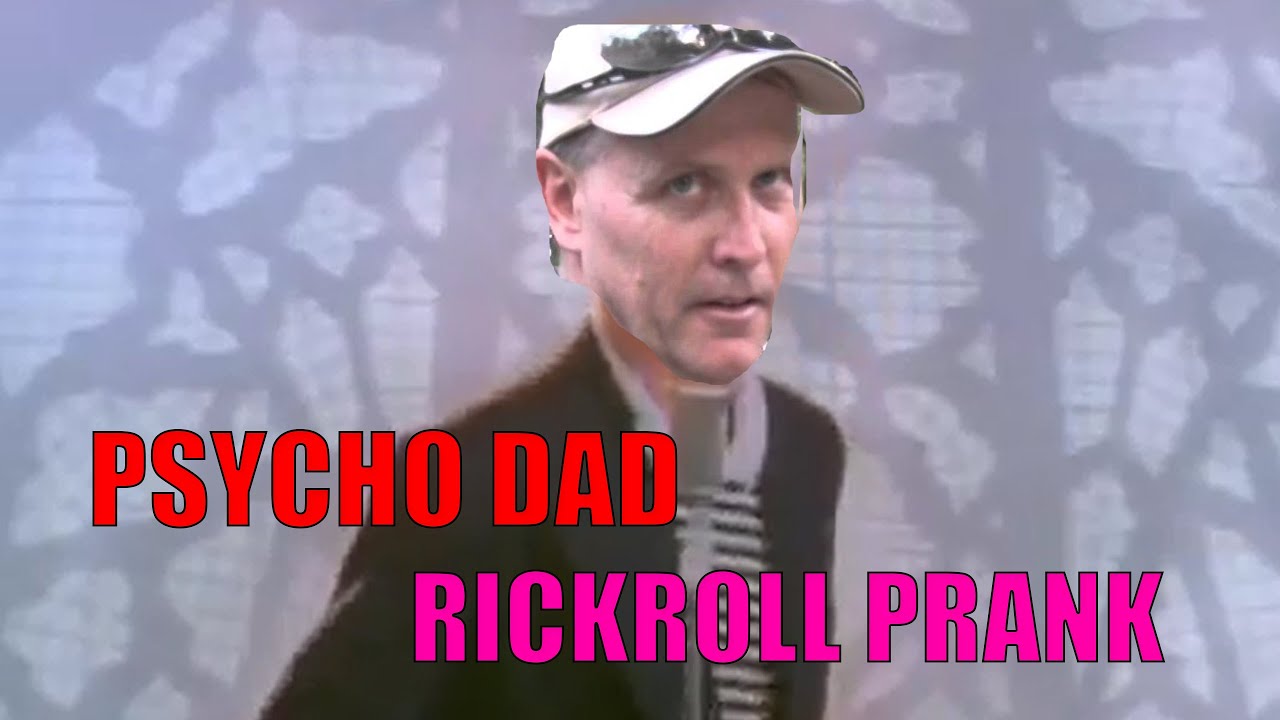 Psycho Dad Gets Rickrolled - YouTube