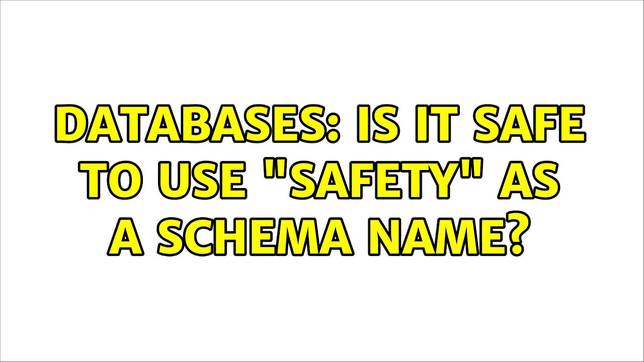Databases: Is it safe to use "Safety" as a schema name? (2 Solutions ...