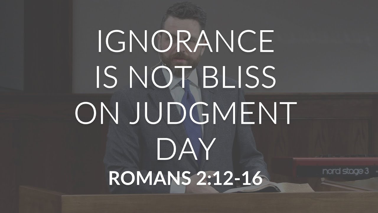 Ignorance Is Not Bliss On Judgment Day (Romans 2:12-16) - YouTube