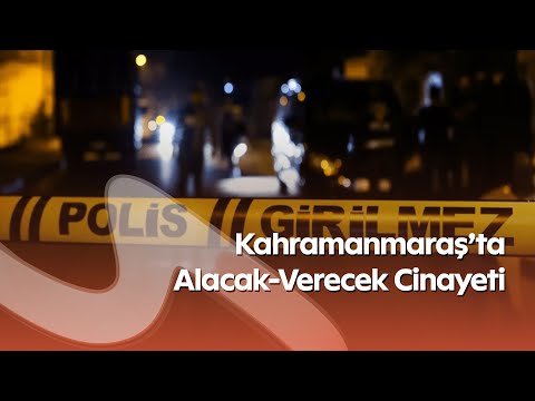 Kahramanmaraş’ta Alacak-Verecek Cinayeti | Şüpheli Tutuklandı, Olayın Detayları Ortaya Çıktı