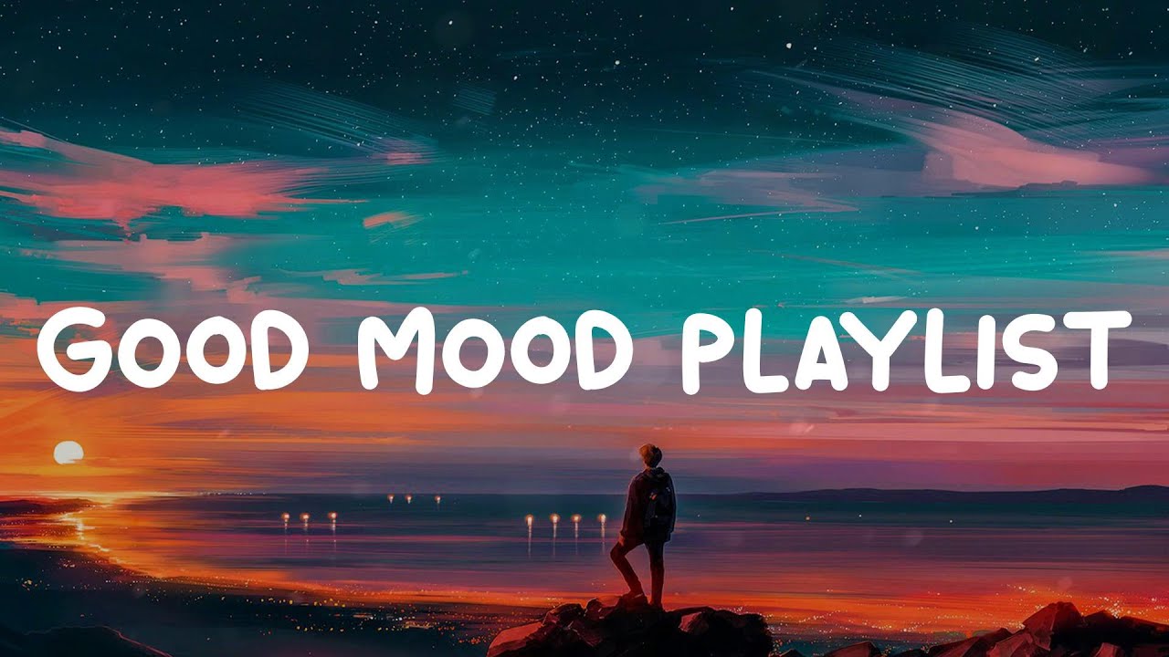 Good mood playlist ~ Best songs to boost your mood playlist - YouTube