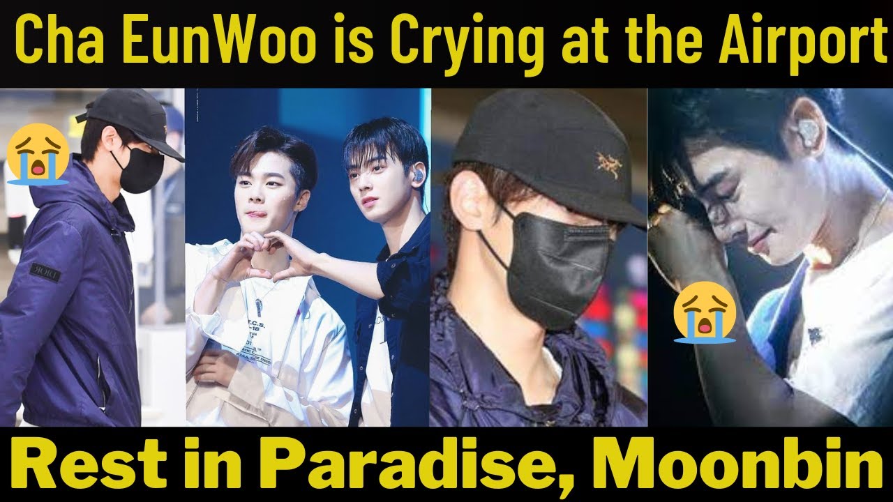 Cha EunWoo is Crying at the Airport😭 Rest in Paradise, Moonbin | Bu ...