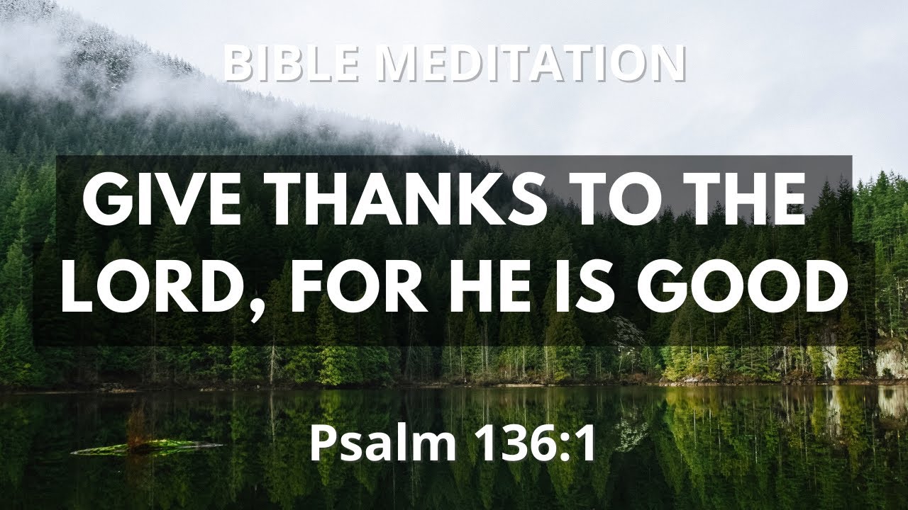 Psalm 136:1 - A Thanksgiving Meditation and Pray of God's Ling Kindness ...