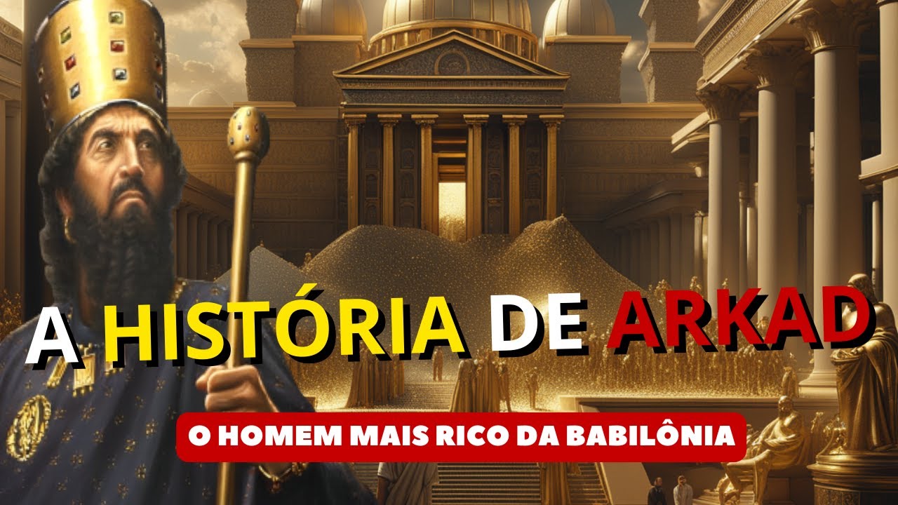 A HISTÓRIA DE ARKAD: O Homem Mais Rico da Babilônia - OS SEGREDOS DA ...