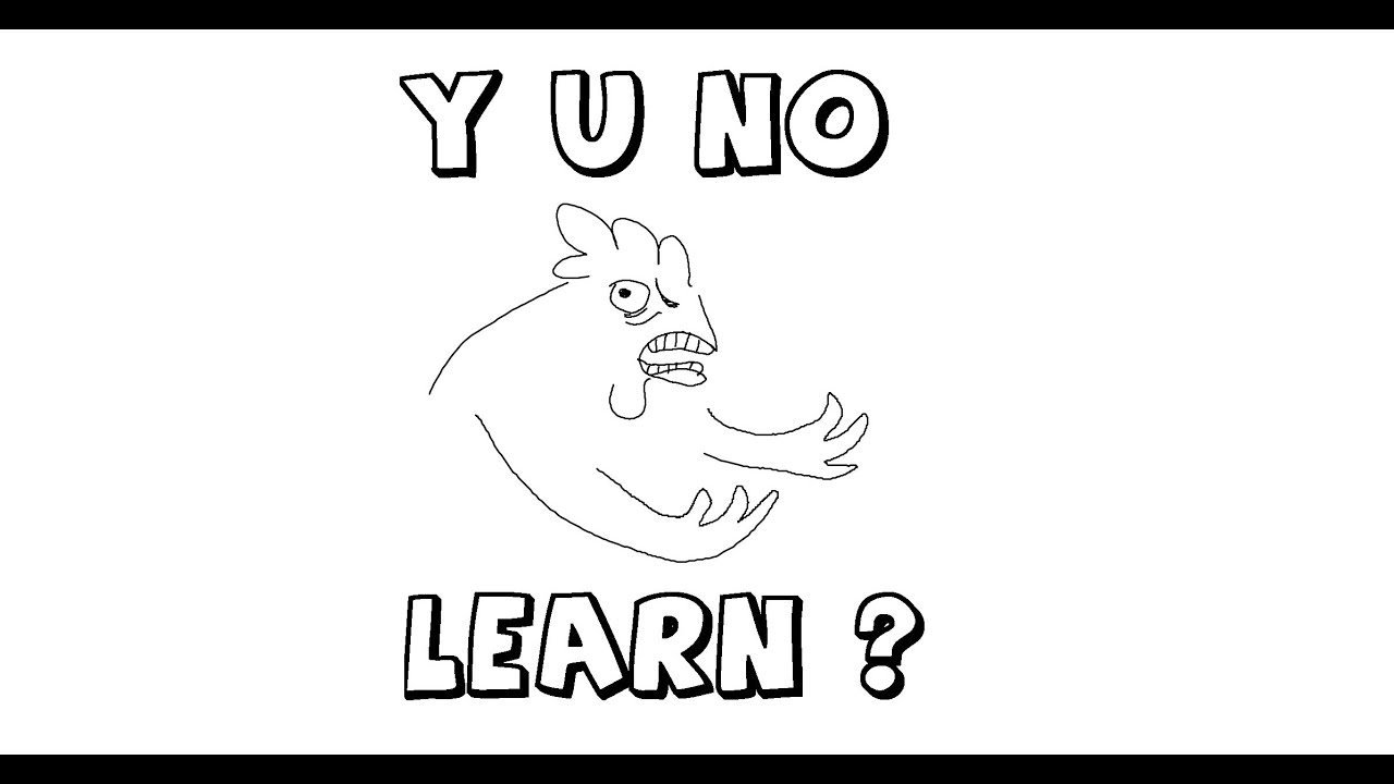 Y U NO LEARN ? - YouTube