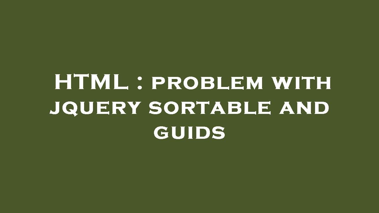 Html Problem With Jquery Sortable And Guids Youtube