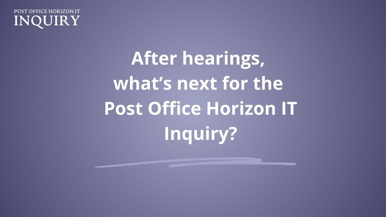 After hearings, what is next for the Post Office Horizon IT Inquiry ...